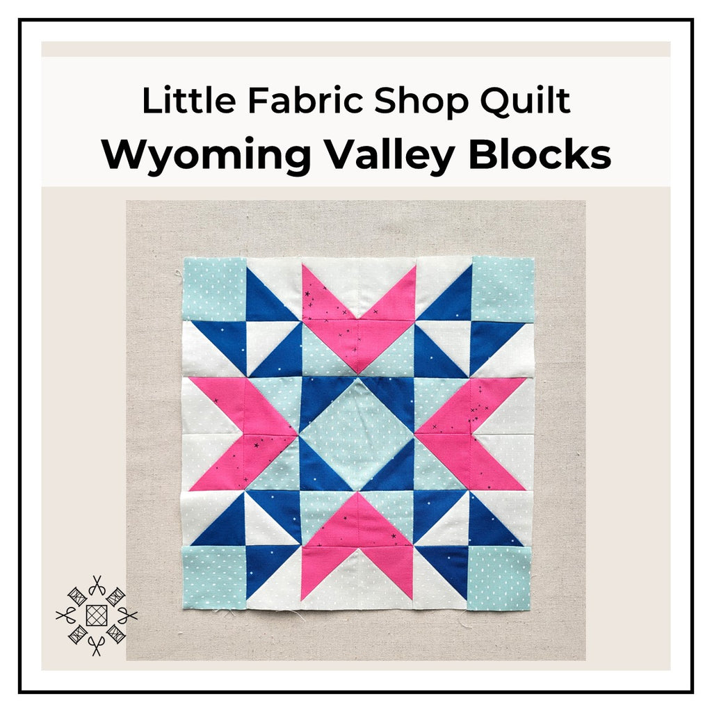 Little Fabric Shop Quilt: Wyoming Valley Blocks